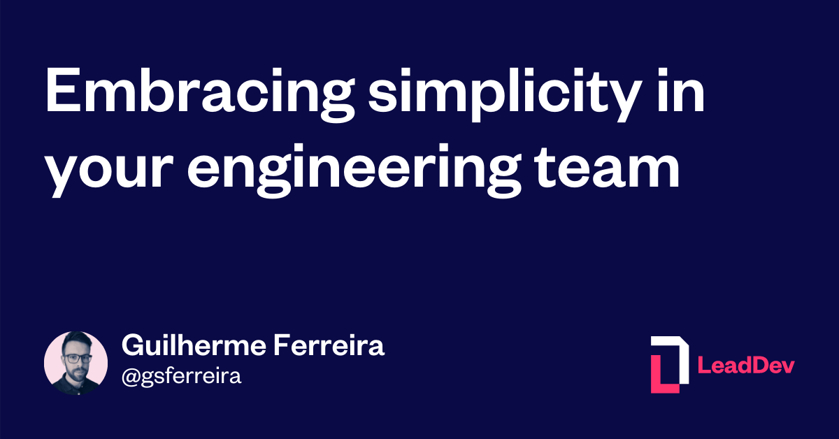 Embracing simplicity in your engineering team - LeadDev