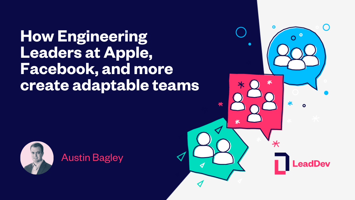 How engineering leaders at Apple, Facebook, and more create adaptable teams - LeadDev