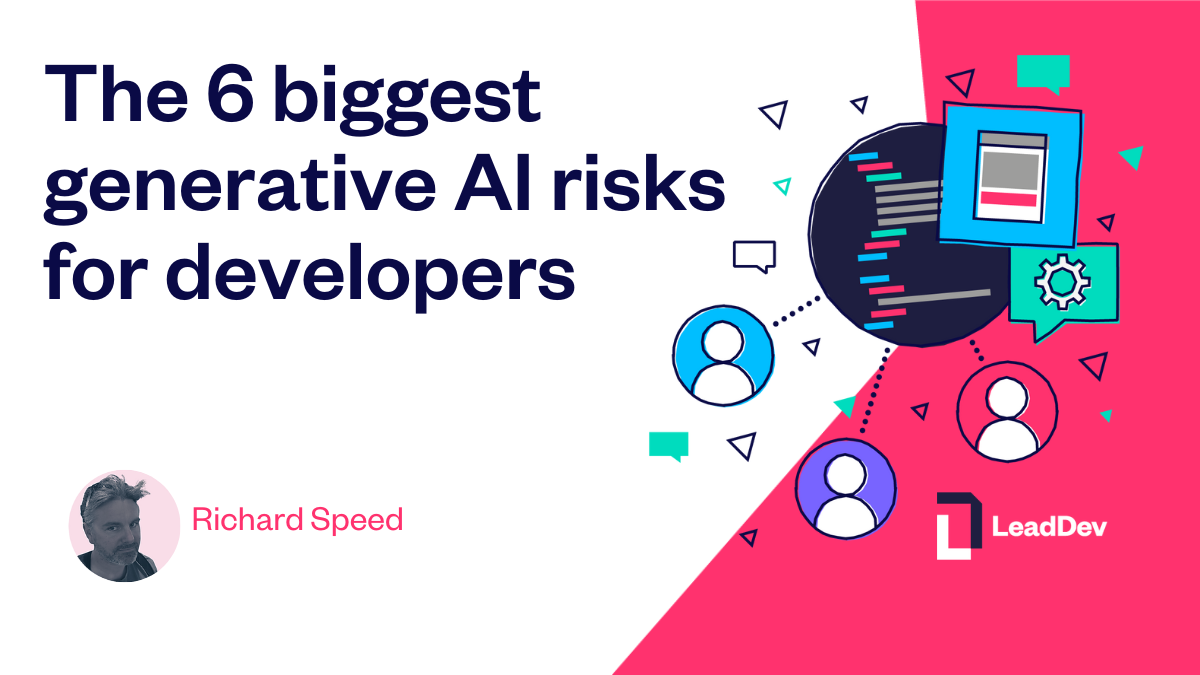 The 6 biggest generative AI risks for developers - LeadDev