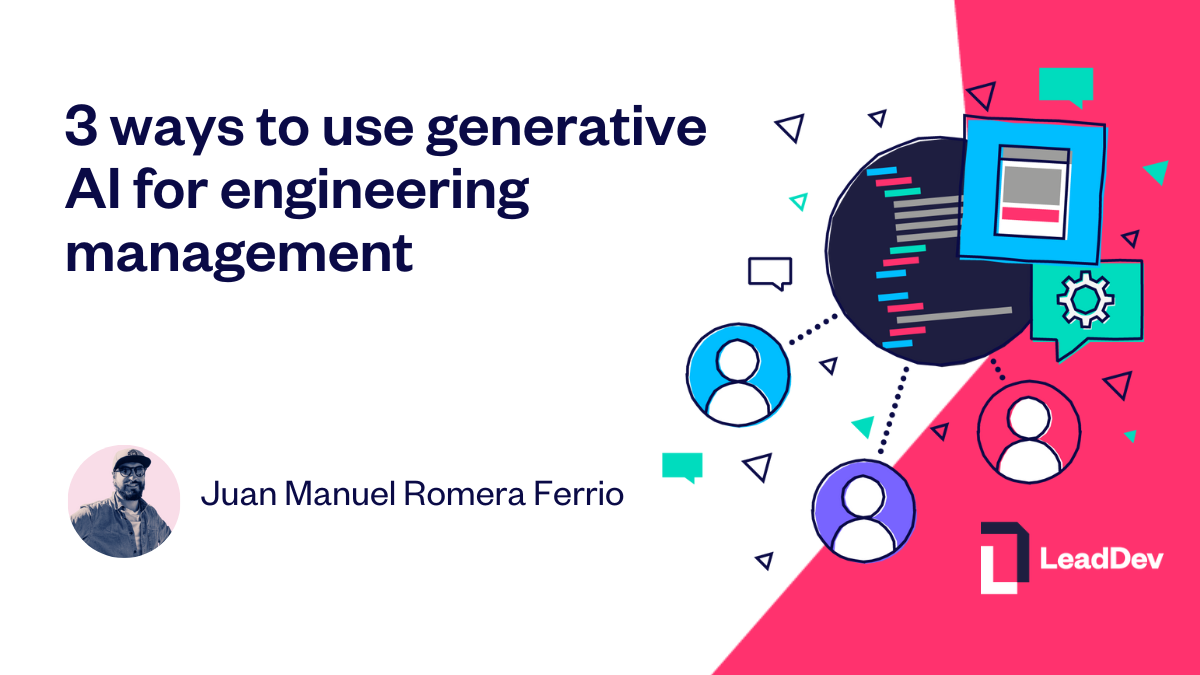 3 ways to use generative AI for engineering management - LeadDev