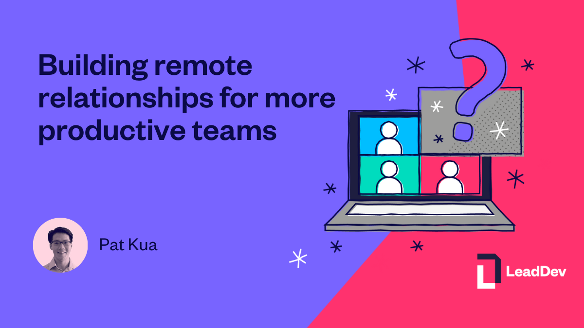 Building remote relationships for more productive teams - LeadDev